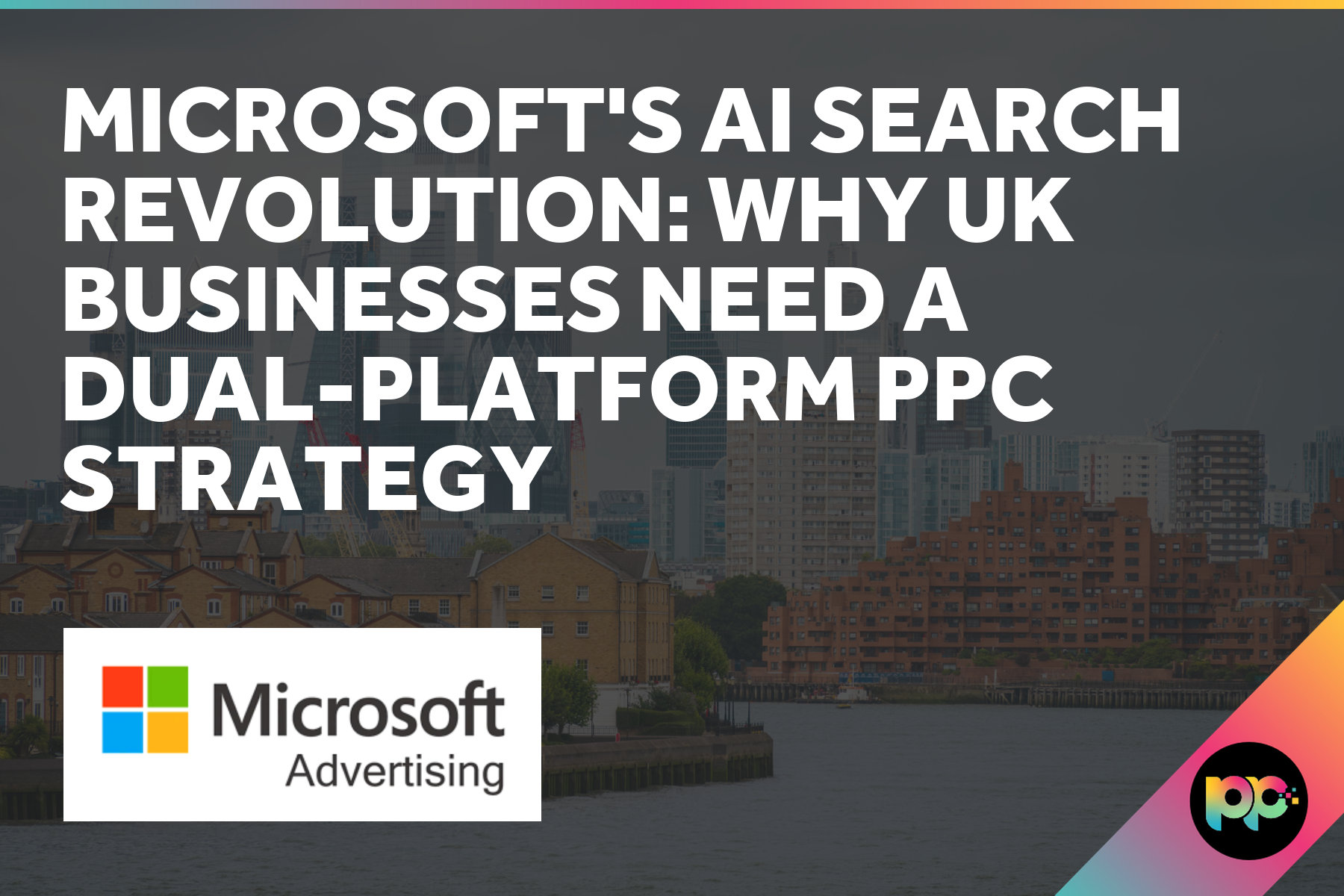 Microsoft AI Search: Why UK Businesses Need Dual PPC